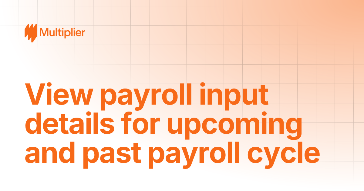 View payroll input details for upcoming and past payroll cycle | Multiplier