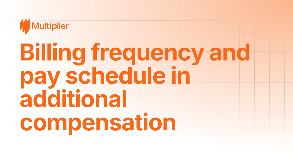 Billing frequency and pay schedule in additional compensation | Multiplier